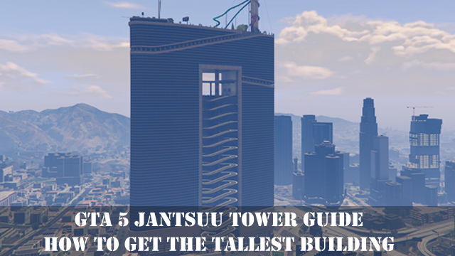 GTA 5 Jantsuu Tower Guide: How to Get the Tallest Building – GameSkinny