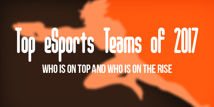 Top eSports Teams of 2017: Who Is On Top and Who Is On the Rise ...