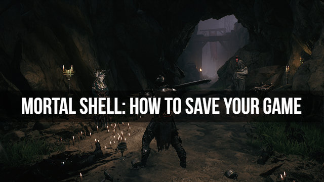Mortal Shell Guide: How to Save Your Game – GameSkinny