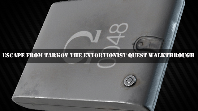 Escape from Tarkov The Extortionist Quest Walkthrough – GameSkinny